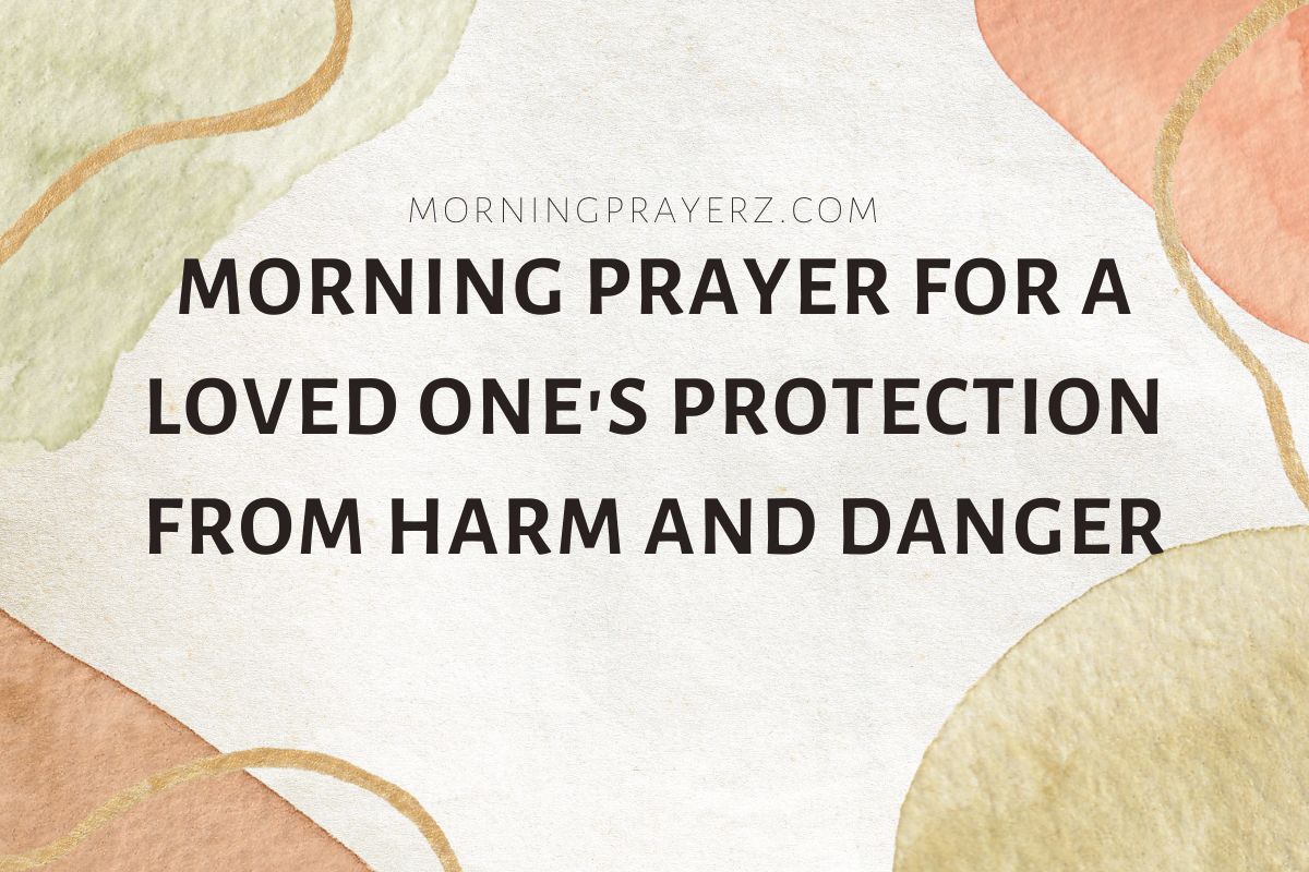 Morning Prayer For A Loved One's Protection From Harm And Danger