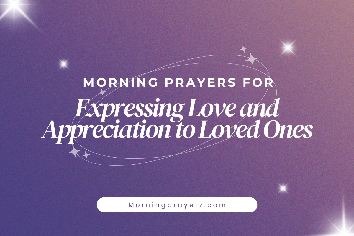 Morning Prayers for Expressing Love and Appreciation to Loved Ones